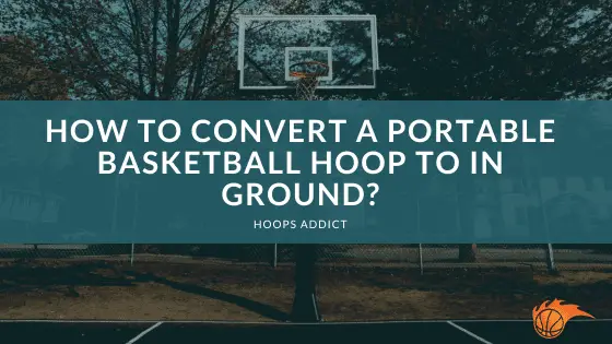 How to Convert a Portable Basketball Hoop to in-Ground? | Hoops Addict