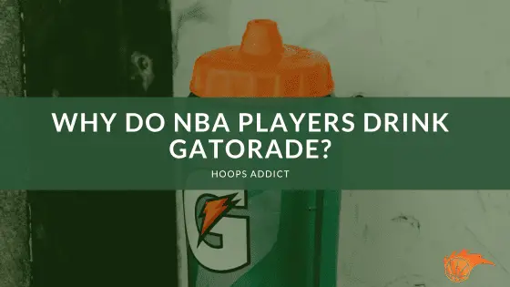 Why Do NBA Players Drink Gatorade? | Hoops Addict