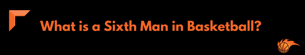 What is a Sixth Man in Basketball? | Hoops Addict