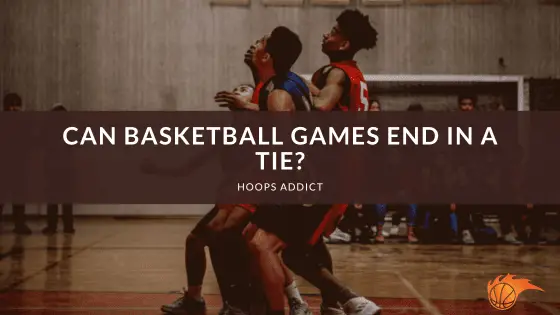 Can Basketball Games End in a Tie? | Hoops Addict