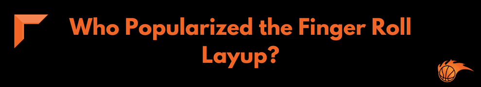 Who Made the Finger Roll Layup Famous? | Hoops Addict