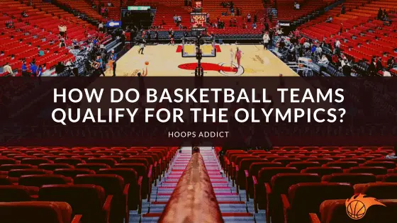 How Do Basketball Teams Qualify for the Olympics? | Hoops Addict