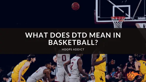 What Does DTD Mean in Basketball? | Hoops Addict